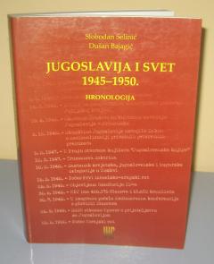 JUGOSLAVIJA I SVET 1945 – 1950 hronologija , Slobodan Selinić / Dušan Bajagić
