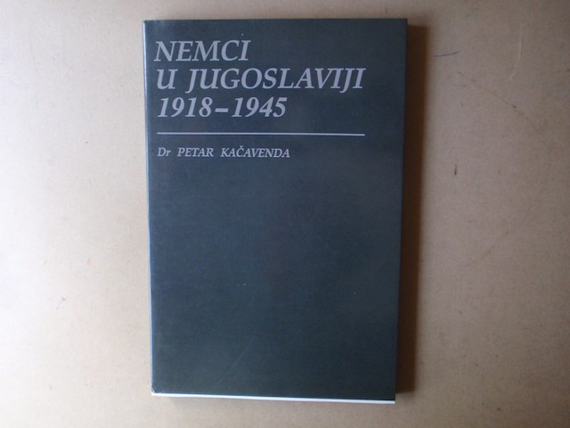 Petar Kačavenda - NEMCI U JUGOSLAVIJI 1918 - 1945