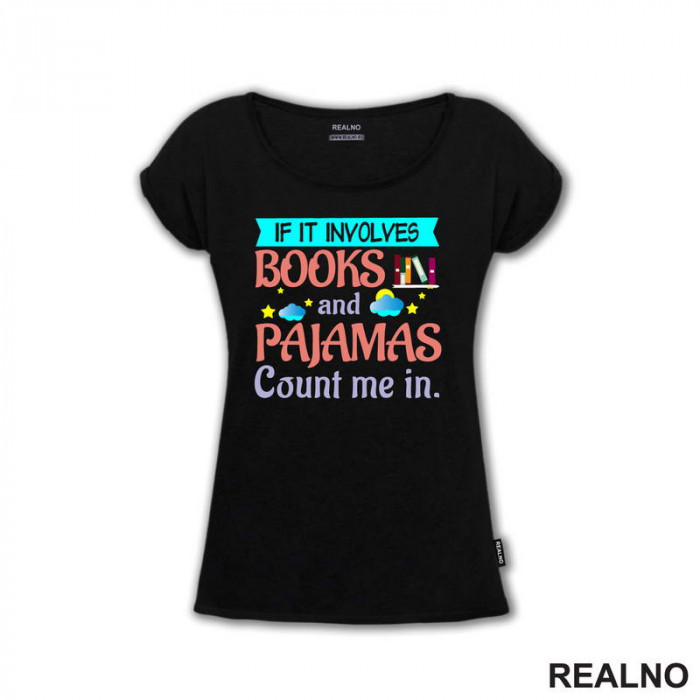 IF IT INVOLVES BOOKS AND PAJAMAS COUNT ME IT. - COLORS - BOOKS - ČITANJE - KNJIGE - MAJICA