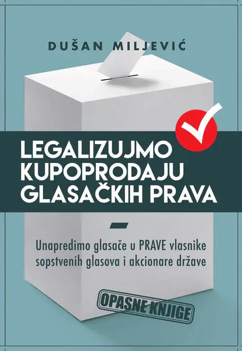 Legalizujmo kupoprodaju glasačkih prava : unapredimo glasače u prave vlasnike sopstvenih glasova i akcionare države