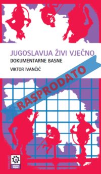 JUGOSLAVIJA ŽIVI VJEČNO. DOKUMENTARNE BASNE