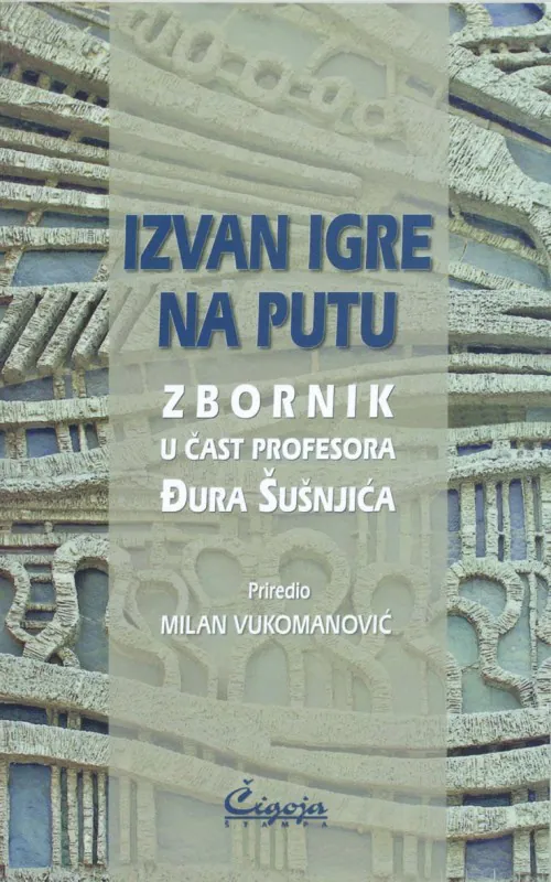 Izvan igre, na putu: zbornik u čast profesora Đura Šušnjića