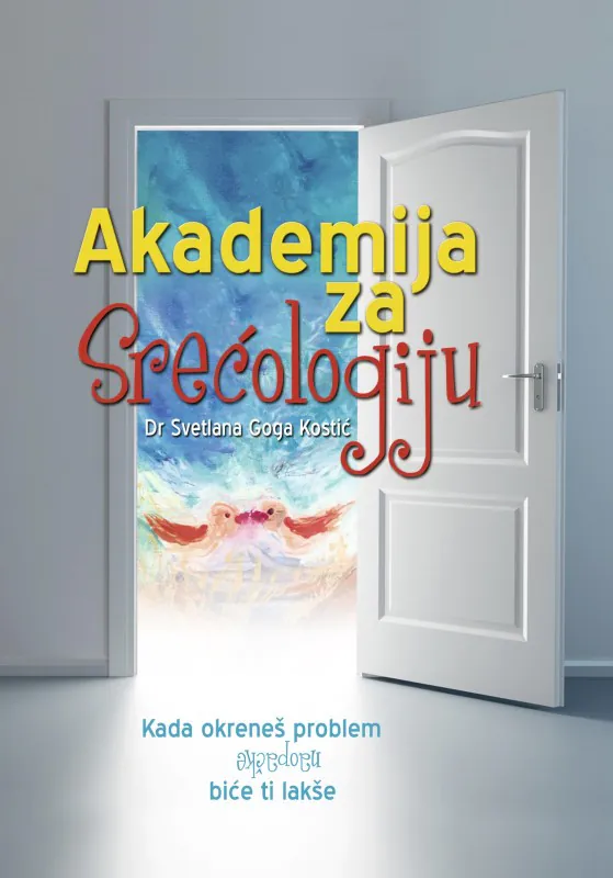 Akademija za srećologiju : biće ti lakše, kad okreneš problem naopačke