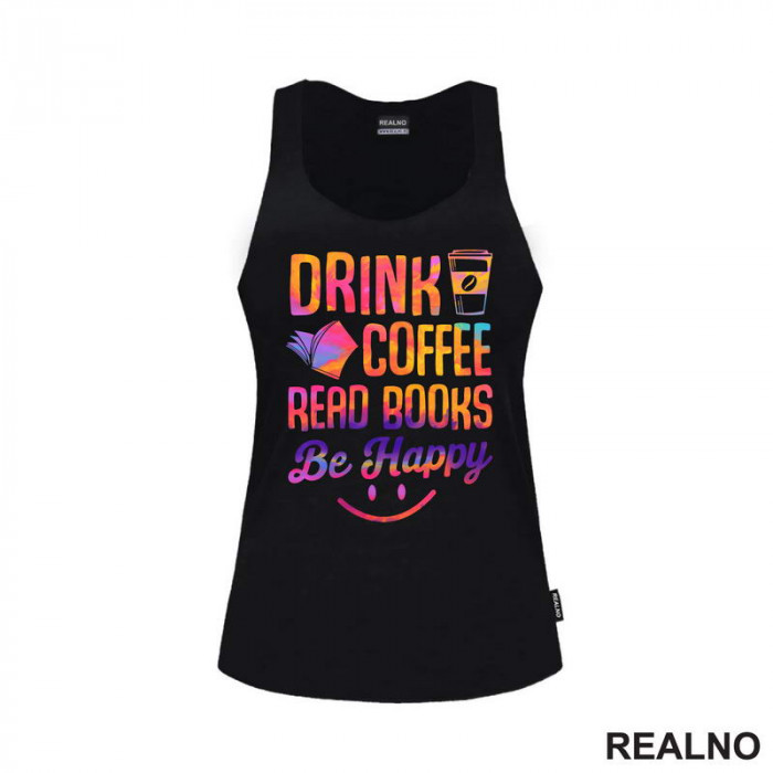 DRINK COFFEE READ BOOKS BE HAPPY - COLORS - BOOKS - ČITANJE - KNJIGE - MAJICA