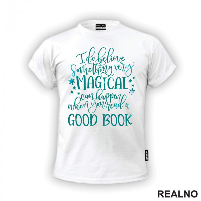 I DO BELIEVE SOMETHING VERY MAGICAL CAN HAPPEN WHEN YOU READ GOOD BOOK - BOOKS - ČITANJE - KNJIGE - MAJICA