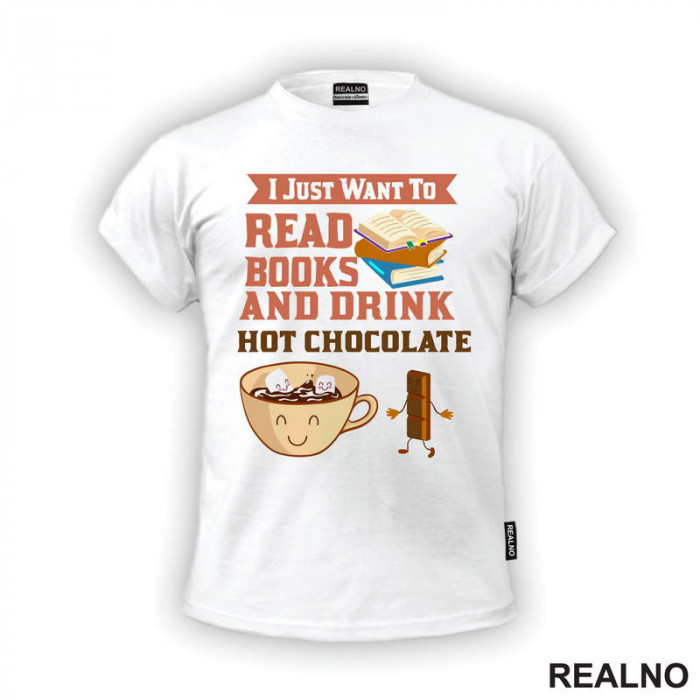 I JUST WANT TO READ BOOKS AND DRINK HOT CHOCOLATE - BOOKS - ČITANJE - KNJIGE - MAJICA