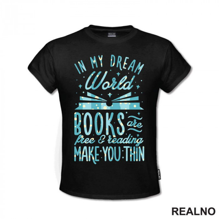 IN MY DREAM WORLD BOOKS ARE FREE & READING MAKE YOU THIN - COLORS - BOOKS - ČITANJE - KNJIGE - MAJICA