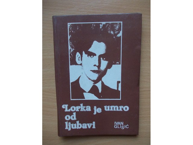 LORKA JE UMRO OD LJUBAVI - Ivan Glišić