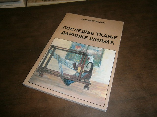 Ljubomir Vojic - Poslednje tkanje Darinke Siljic