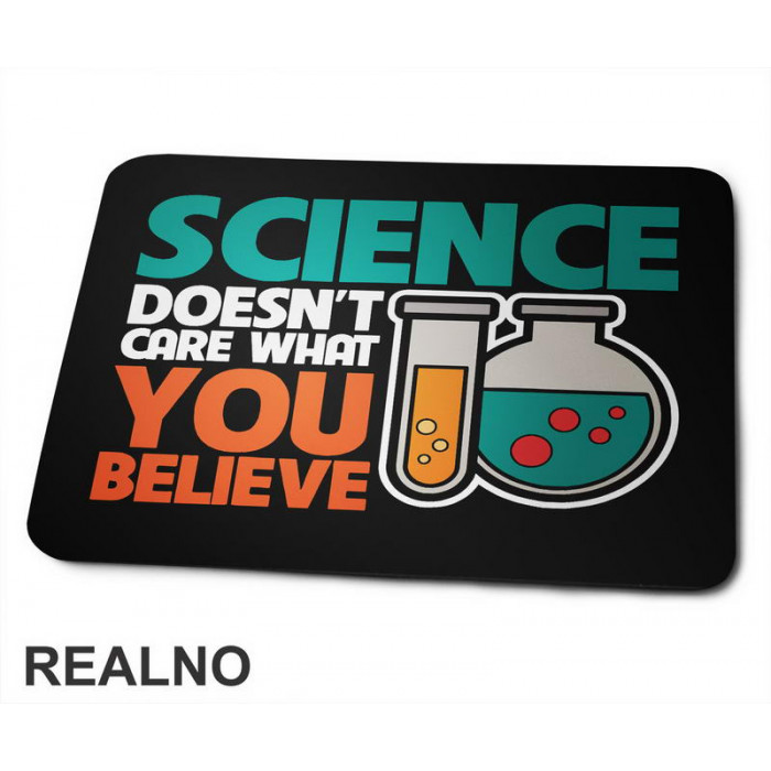 SCIENCE DOESN'T CARE WHAT YOU BELIEVE - COLORS - GEEK - PODLOGA ZA MIŠ