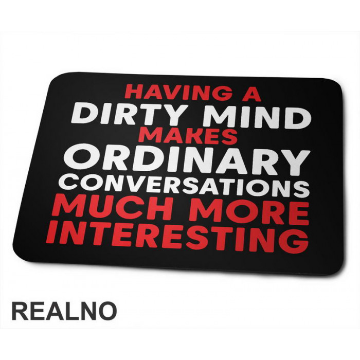 HAVING A DIRTY MIND MAKES ORDINARY CONVERSATIONS MUCH MORE INTERESTING - HUMOR - PODLOGA ZA MIŠ