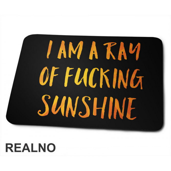 I AM A RAY OF FUCKING SUNSHINE - HUMOR - PODLOGA ZA MIŠ