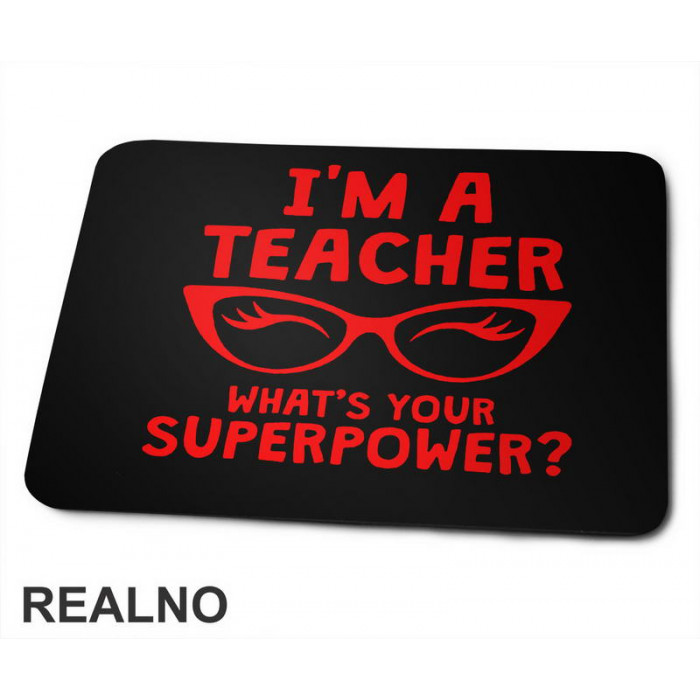 I'M A TEACHER. WHATS'S YOUR SUPERPOWER? - HUMOR - PODLOGA ZA MIŠ