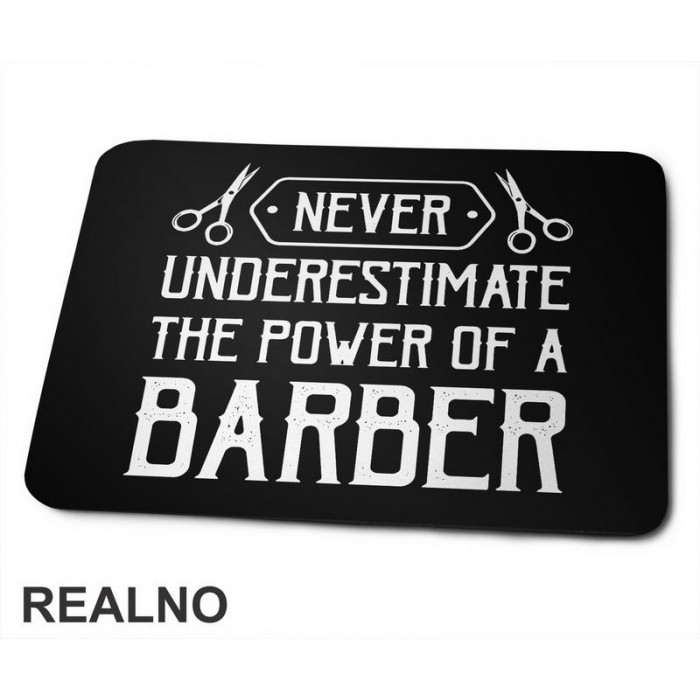 NEVER UNDERSTIMATE THE POWER OF A BARBER - FRIZER - PODLOGA ZA MIŠ