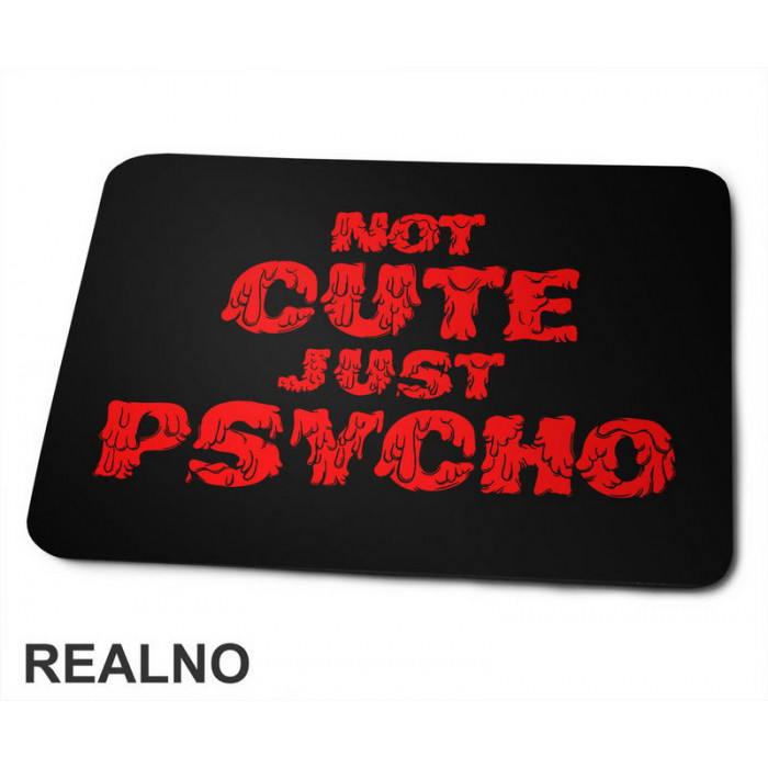 NOT CUTE JUST PSYCHO - HUMOR - PODLOGA ZA MIŠ