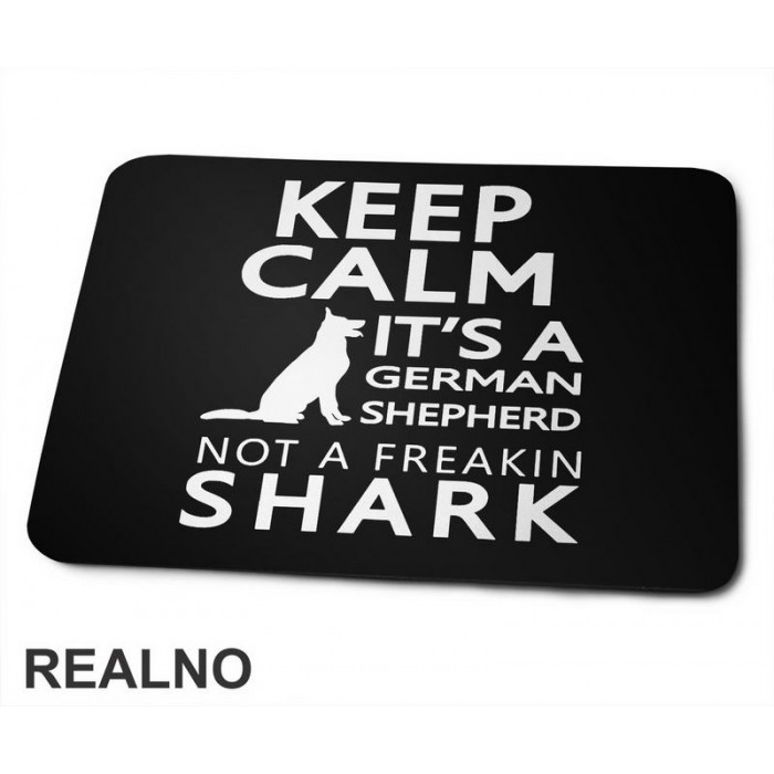 KEEP CALM IT'S A GERMAN SHEPHERD NOT A FREAKIN SHARK - PAS - DOG - PODLOGA ZA MIŠ