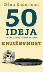50 Ideja Koje Bi Stvarno Trebalo Da Znate: Književnost Od Džon Saderlend