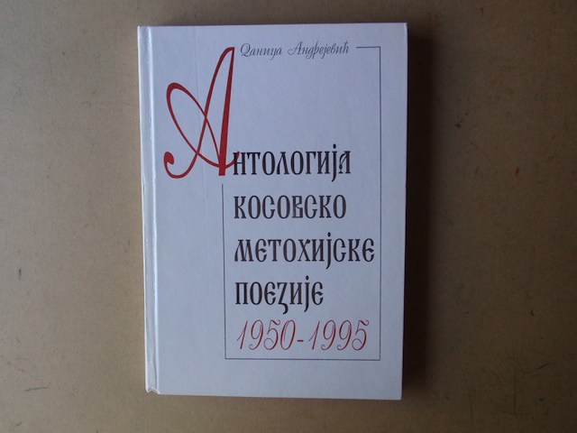 ANTOLOGIJA KOSOVSKO METOHIJSKE POEZIJE 1950 - 1995