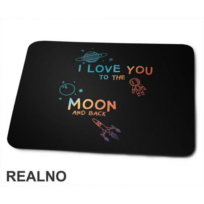 I LOVE YOU TO THE MOON AND BACK - COLORS - SPACE - SVEMIR - PODLOGA ZA MIŠ