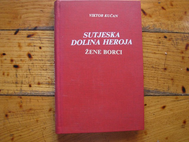 VIKTOR KUČAN - SUTJESKA DOLINA HEROJA ŽENE BORCI