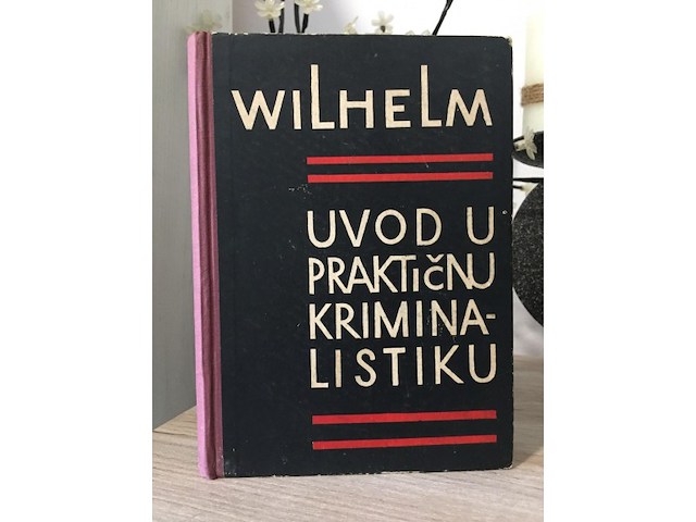 Wilhelm UVOD U PRAKTIČNU KRIMINALISTIKU (1956)