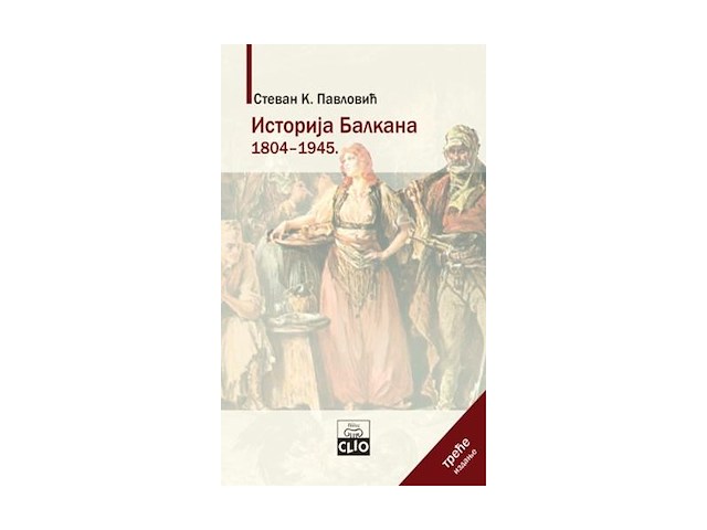 Istorija Balkana : 1804-1945. - Stevan K. Pavlović