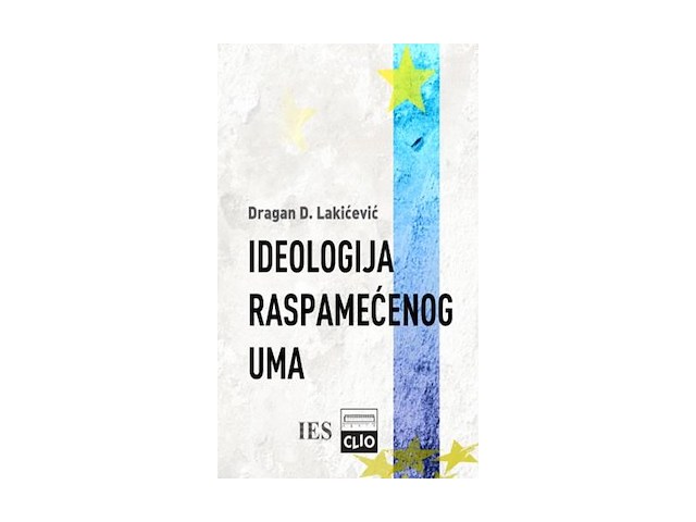 Ideologija raspamećenog uma - Dragan D. Lakićević