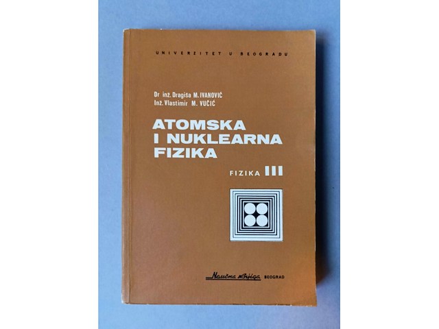 ATOMSKA I NUKLEARNA FIZIKA  III - D. Ivanović- M.Vučić