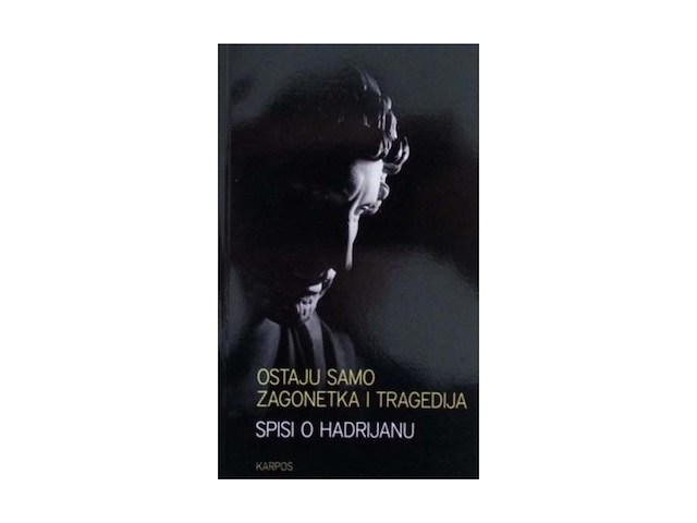 Ostaju samo zagonetka i tragedija – spisi o Hadrijanu -