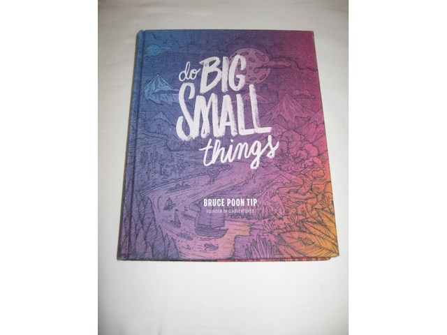 Do big small things - Bruce Poon Tip