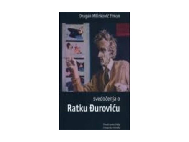 Svedočenja o Ratku Đuroviću - Dragan Milinković Fimon