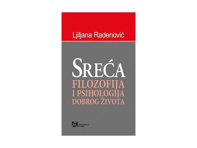 Sreća : filozofija i psihologija dobrog života - Ljilja