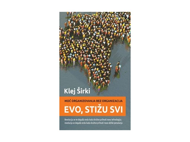 Evo, stižu svi : moć organizovanja bez organizacija - K