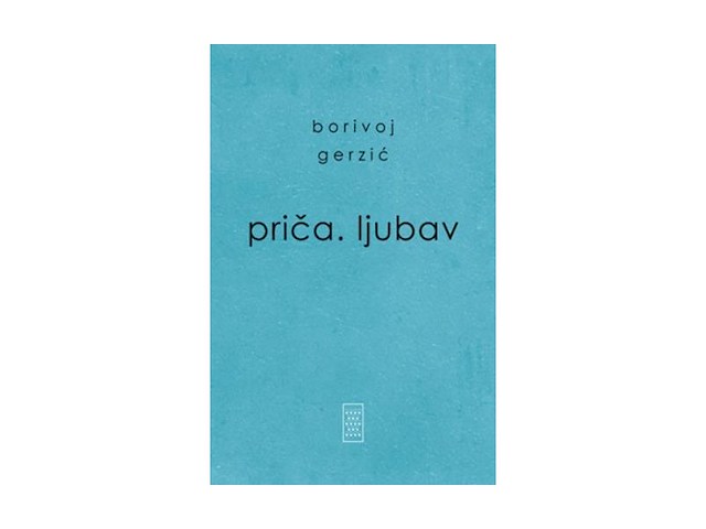 Priča. Ljubav - Borivoj Gerzić