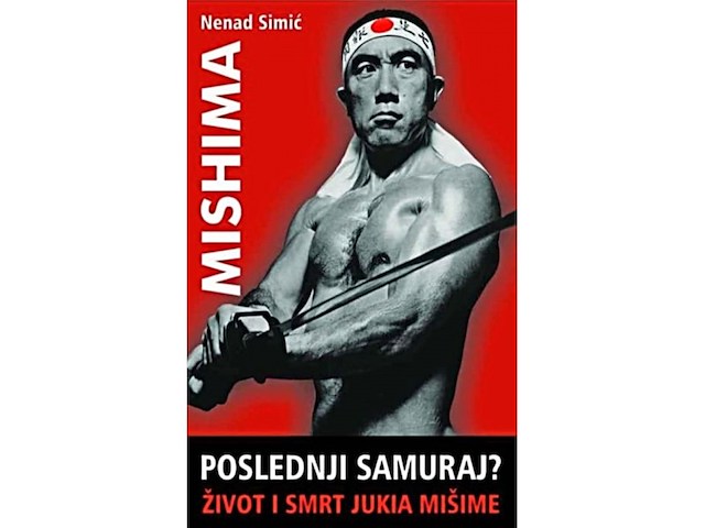 Poslednji samuraj? Život i smrt Jukia Mišime - Nenad Si