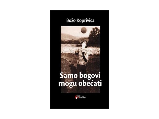 Samo bogovi mogu obećati - Božo Koprivica