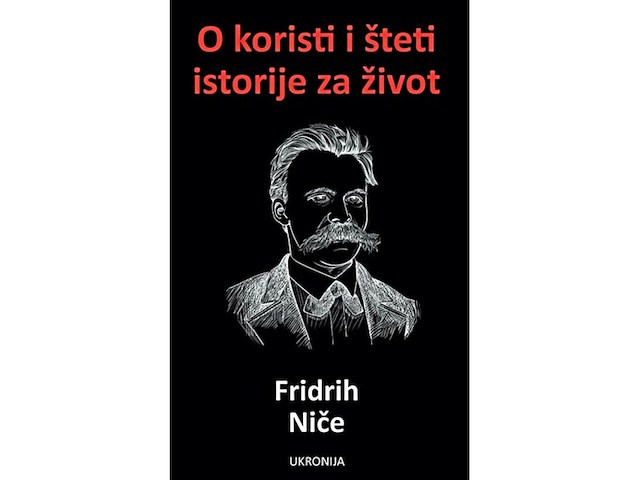 O koristi i šteti istorije za život - Fridrih Niče