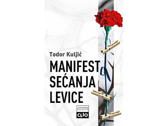 Manifest sećanja levice (tvrdi povez) - Todor Kuljić