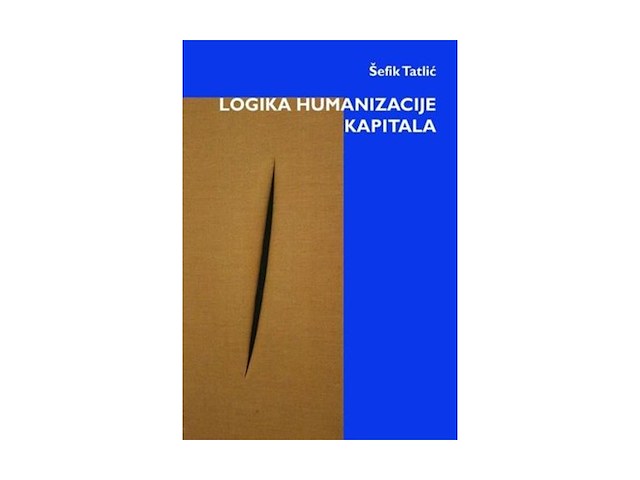 Logika humanizacije kapitala - Šefik Tatlić