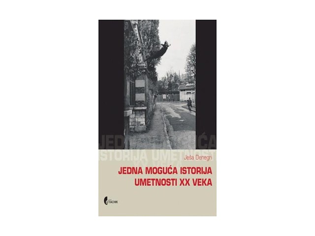 Jedna moguća istorija umetnosti XX veka - Ješa Denegri