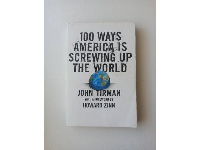 John Tirman - 100 Ways America Is Screwing Up the World