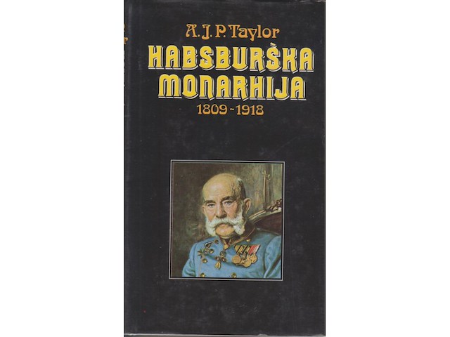 A. J. P. TAYLOR / HABSBURŠKA MONARHIJA 1809-1918