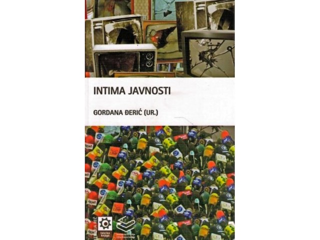 Intima javnosti : okviri predstavljanja, narativni obrasci, strategije i stereotipi konstruisanja Drugosti u upečatljivim događajima tokom razgradnje bivše Jugoslavije : štampa, TV, film -