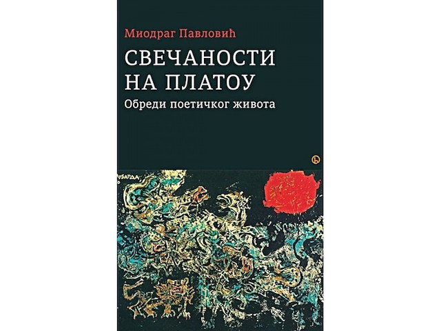 Svečanosti na platou : Obredi poetičkog života - Miodrag Pavlović