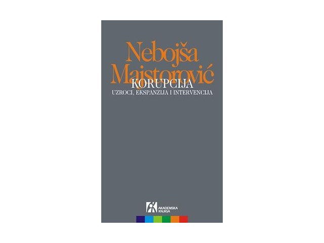 Korupcija – uzroci, ekspanzija i intervencija - Nebojša Majstorović