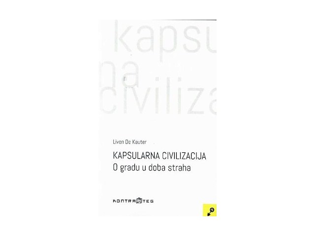 Kapsularna civilizacija : o gradu u doba straha - Liven De Kauter