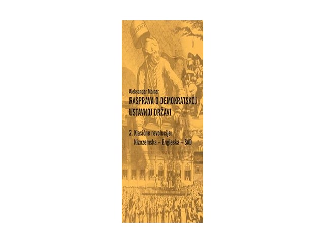 Rasprava o demokratskoj ustavnoj državi. 2. Klasične revolucije : Nizozemska – Engleska – SAD - Aleksandar Molnar