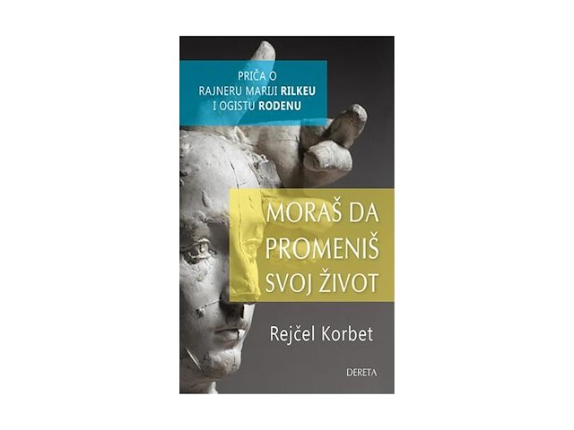 Moraš da promeniš svoj život: priča o Rilkeu i Rodenu - Rejčel Korbet