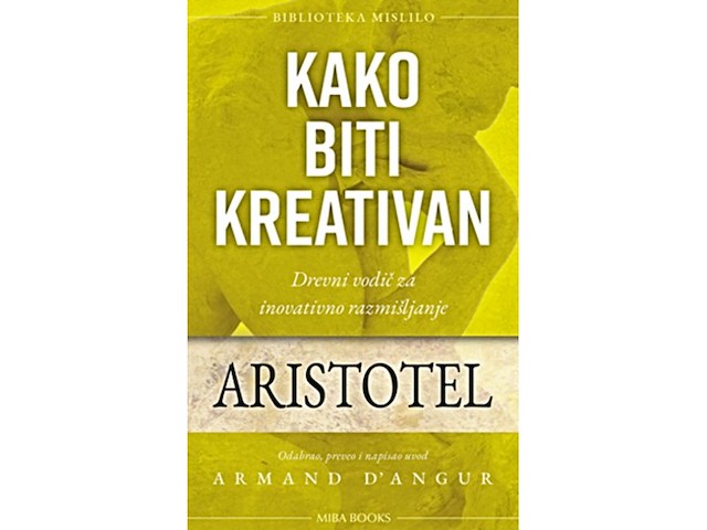 Kako biti kreativan : drevni vodič za inovativno razmišljanje - Aristotel