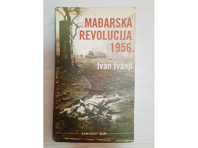 MAĐARSKA REVOLUCIJA 1956 - Ivan Ivanji